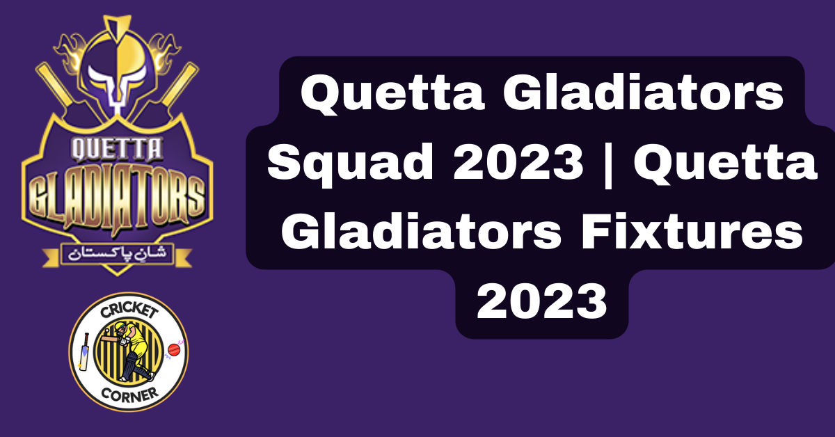Quetta Gladiators Squad 2023 | Quetta Gladiators Fixtures 2023