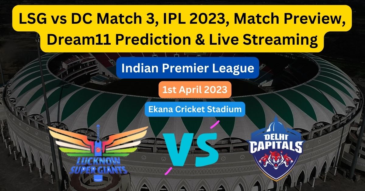 LSG Vs DC Match 3, IPL 2023, Match Preview, Dream11 Prediction & Live Streaming