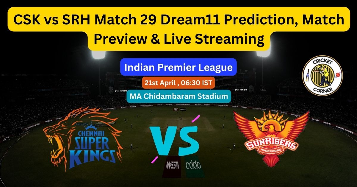 CSK Vs SRH Match 29 Dream11 Prediction, Match Preview & Live Streaming