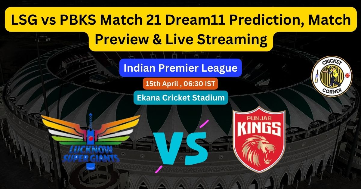 LSG Vs PBKS Match 21 Dream11 Prediction, Match Preview & Live Streaming