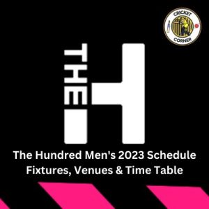 The Hundred Men's 2023 Schedule, Fixtures, Venues & Time Table