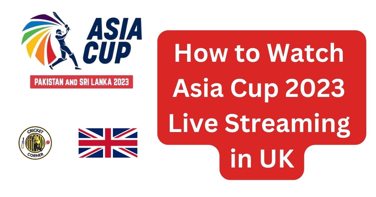 How To Watch Asia Cup 2023 Live Streaming In UK