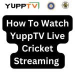 How To Watch YuppTV Live Cricket Streaming