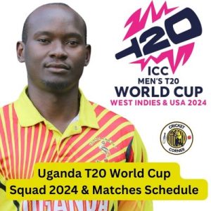 Uganda T20 World Cup Squad 2024 & Matches Schedule